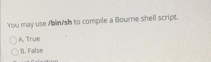Solved You may use /bin/sh to compile a Bourne shell script. | Chegg.com