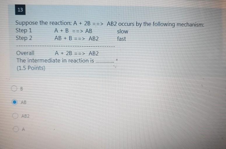 Solved 13 Suppose the reaction: A + 2B ==> AB2 occurs by the | Chegg.com