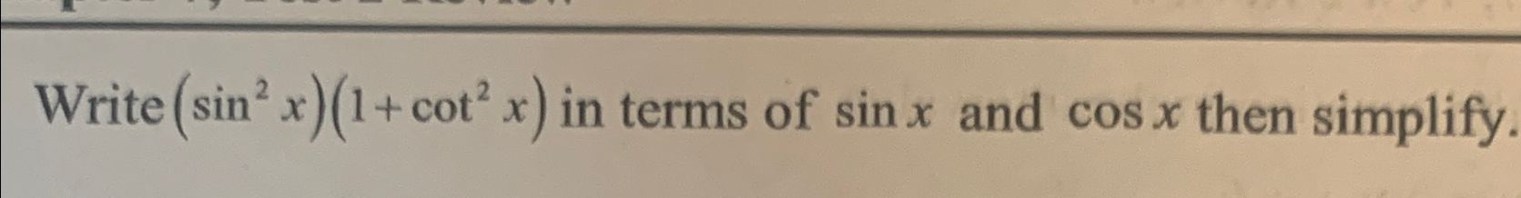 Solved Write (sin2x)(1+cot2x) ﻿in terms of sinx ﻿and cosx | Chegg.com