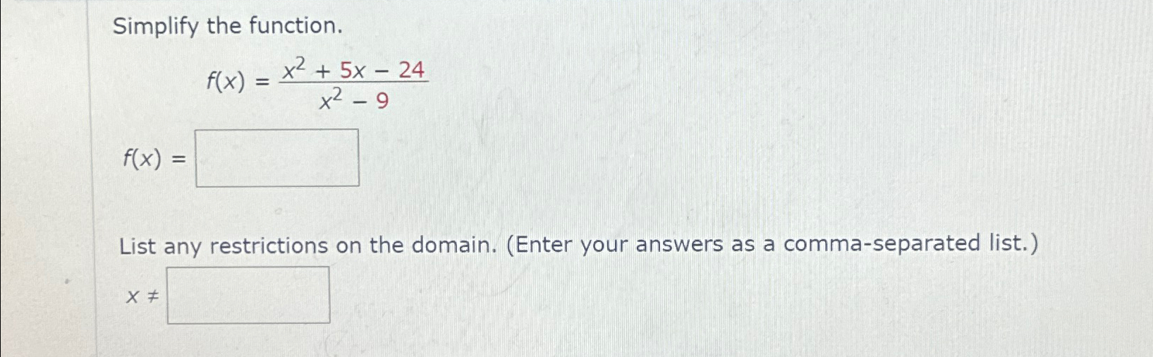 Solved Simplify the function.f(x)=x2+5x-24x2-9f(x)=List any | Chegg.com