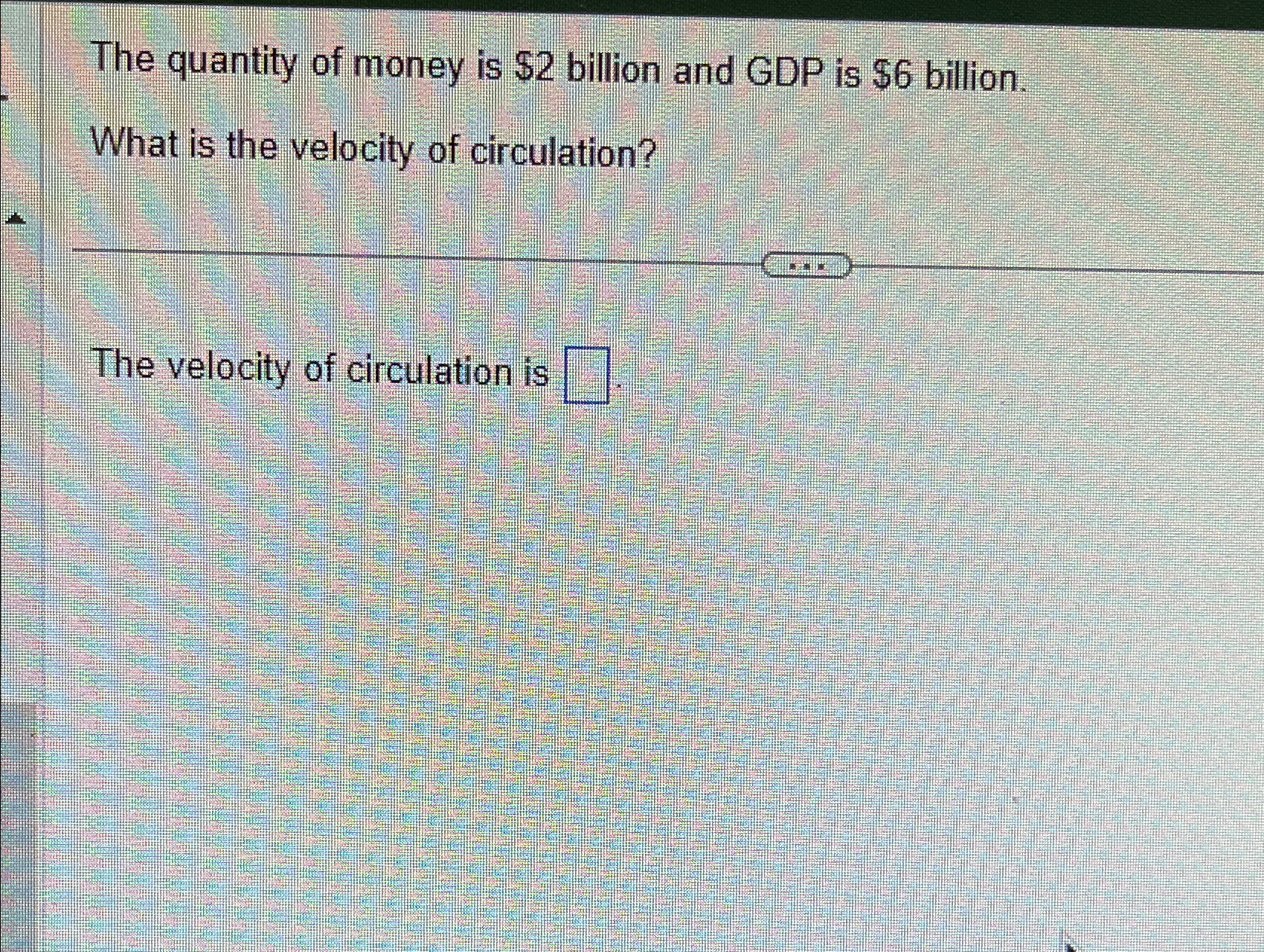 Solved The quantity of money is $2 ﻿billion and GDP is $6 | Chegg.com