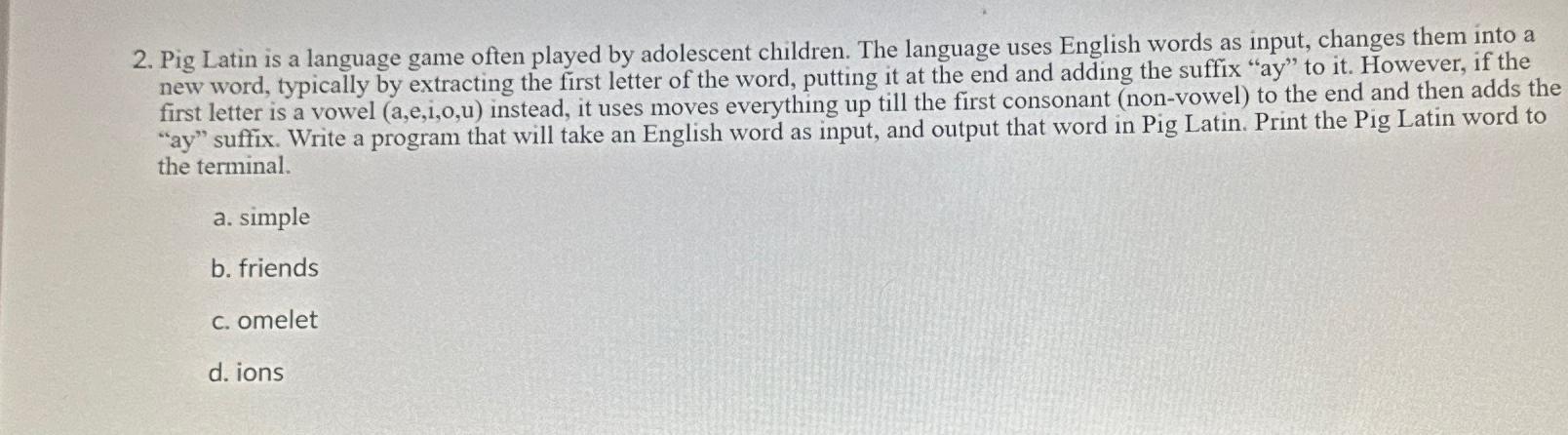 Solved Pig Latin is a language game often played by | Chegg.com