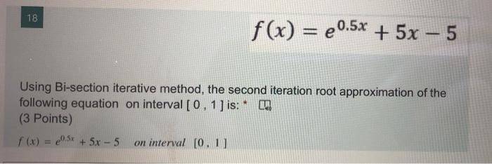Solved 18 f(x) = €0.5x + 5x – 5 Using Bi-section iterative | Chegg.com