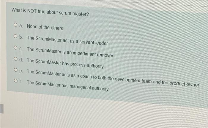 Solved What is NOT true about scrum master? O a. None of the | Chegg.com