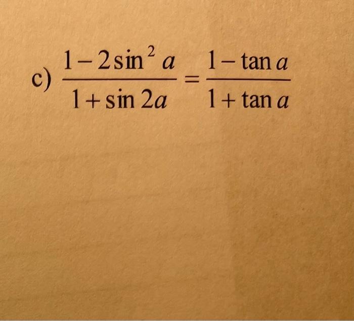 Solved 2 c) 1-2sina 1- tan a 1+ sin 2a 1+tan a = | Chegg.com
