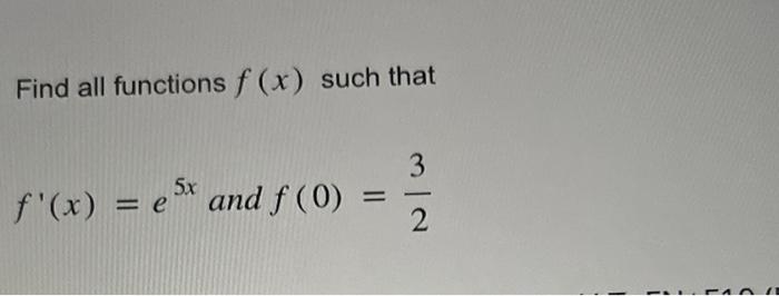 Solved Find All Functions F X Such That F′ X E5x And