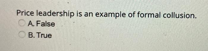 Solved Price leadership is an example of formal collusion. | Chegg.com