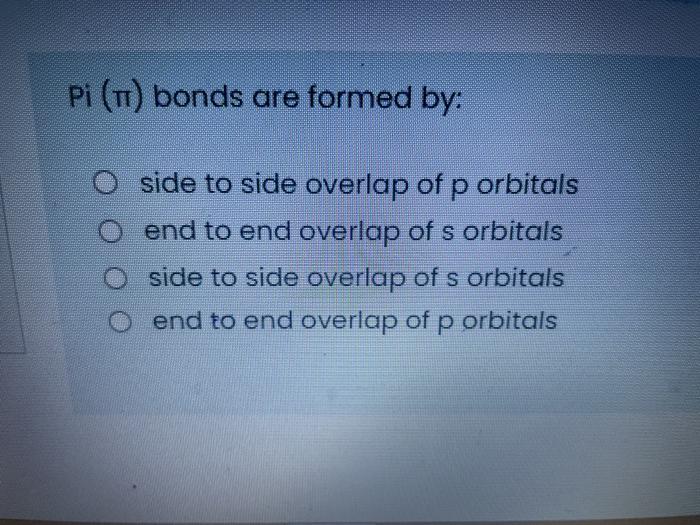 Solved Pi (TI) bonds are formed by: O side to side overlap | Chegg.com