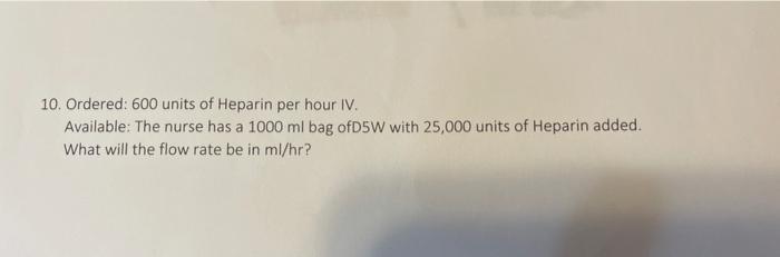 Solved 10. Ordered: 600 units of Heparin per hour IV. | Chegg.com