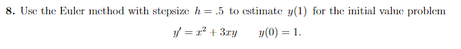 Solved 8. Use the Euler method with stepsize h=.5 to | Chegg.com