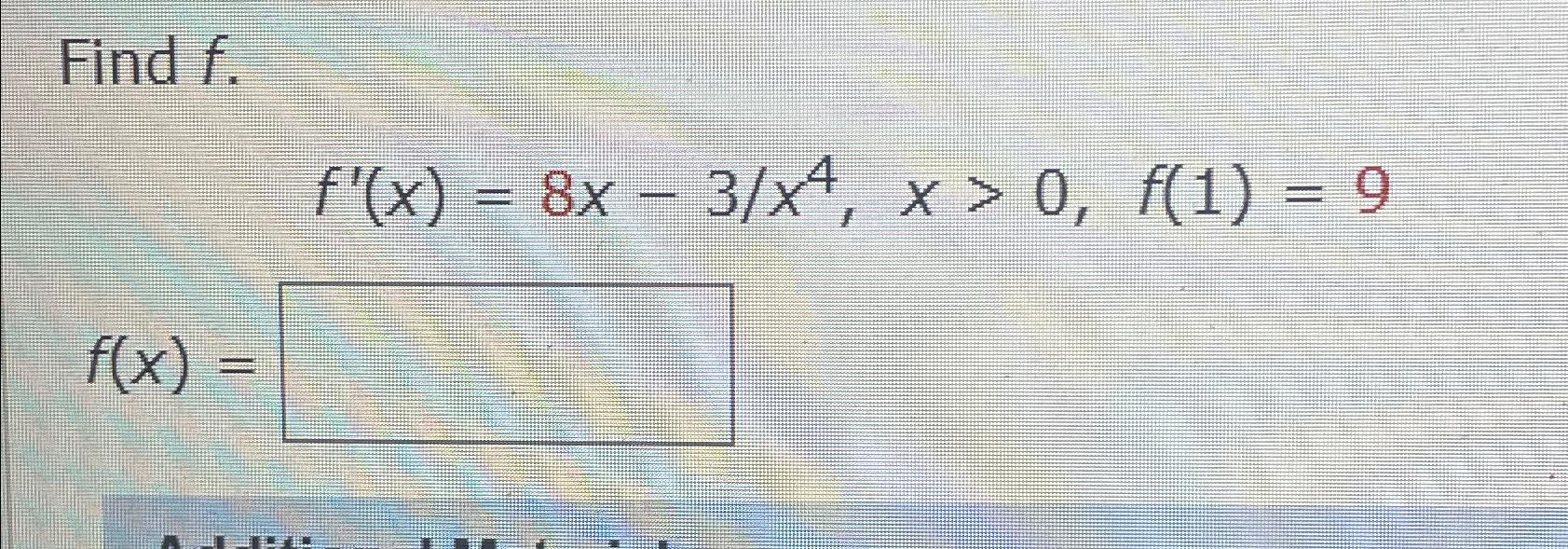 Solved Find f.f'(x)=8x-3x4,x>0,f(1)=9f(x)= | Chegg.com