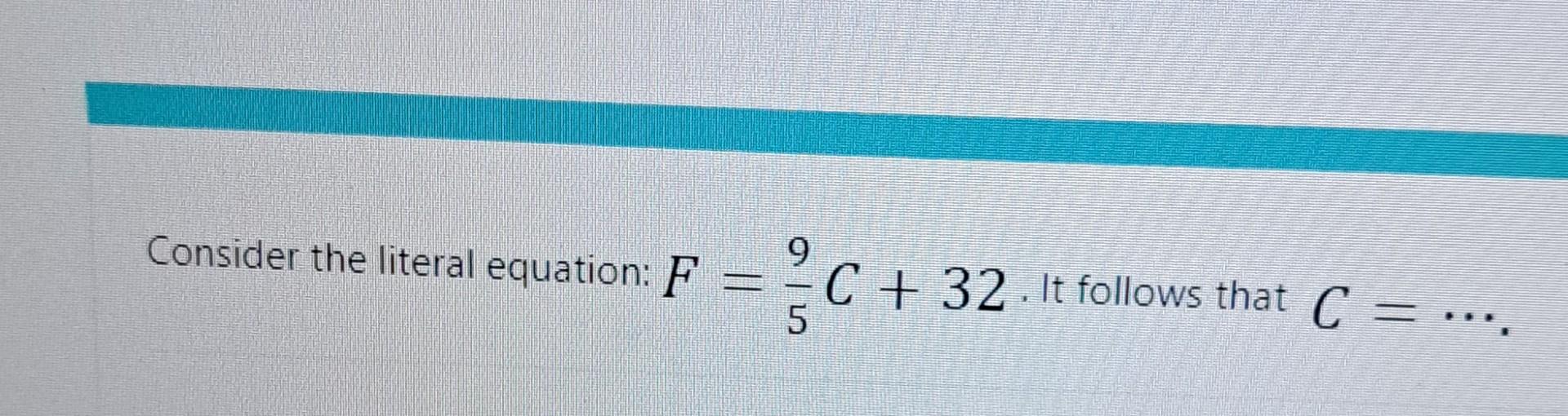 Solved Consider the literal equation: F=59C+32⋅ It follows | Chegg.com