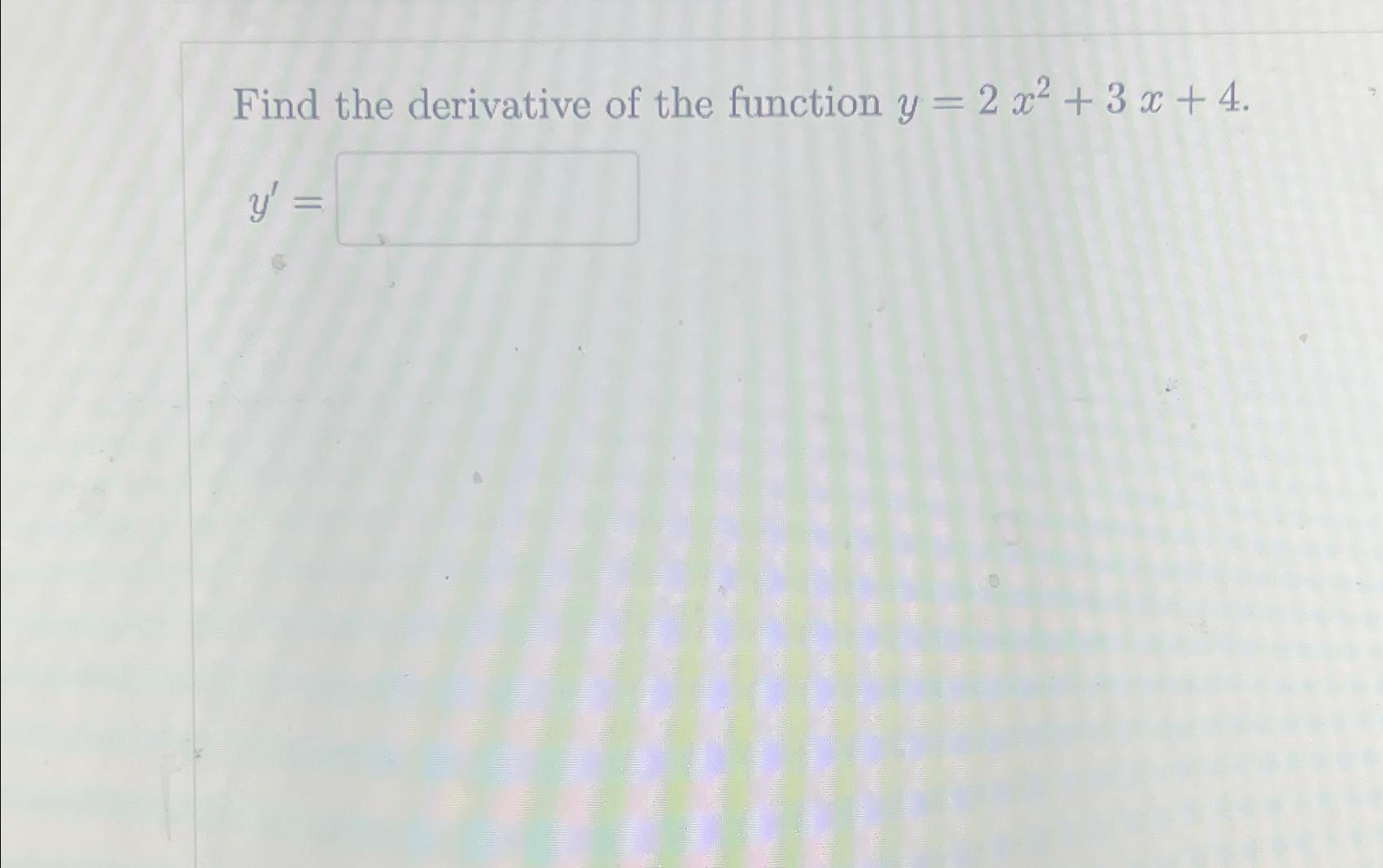 Solved Find the derivative of the function y=2x2+3x+4.y'= | Chegg.com