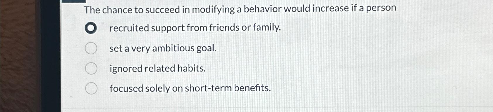 Solved The chance to succeed in modifying a behavior would | Chegg.com