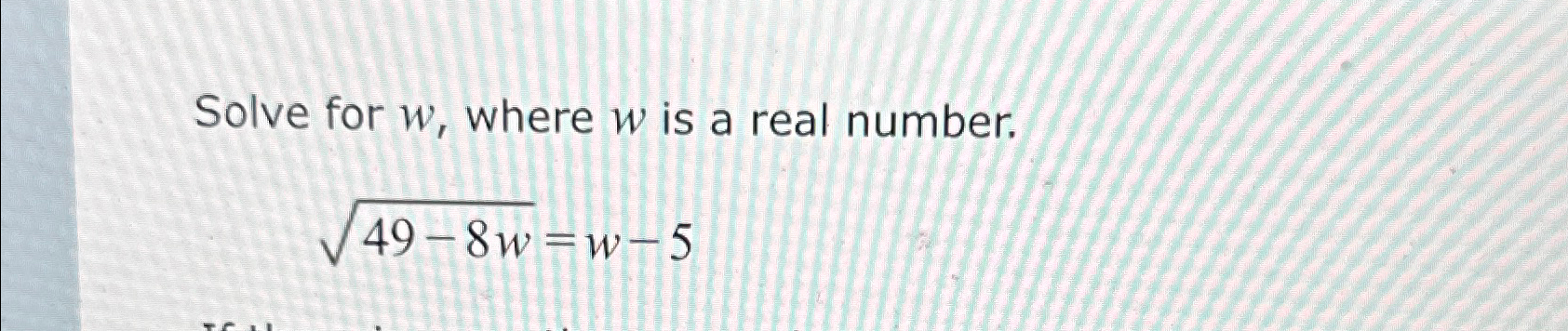 Solved Solve for w, ﻿where w ﻿is a real number.49-8w2=w-5 | Chegg.com