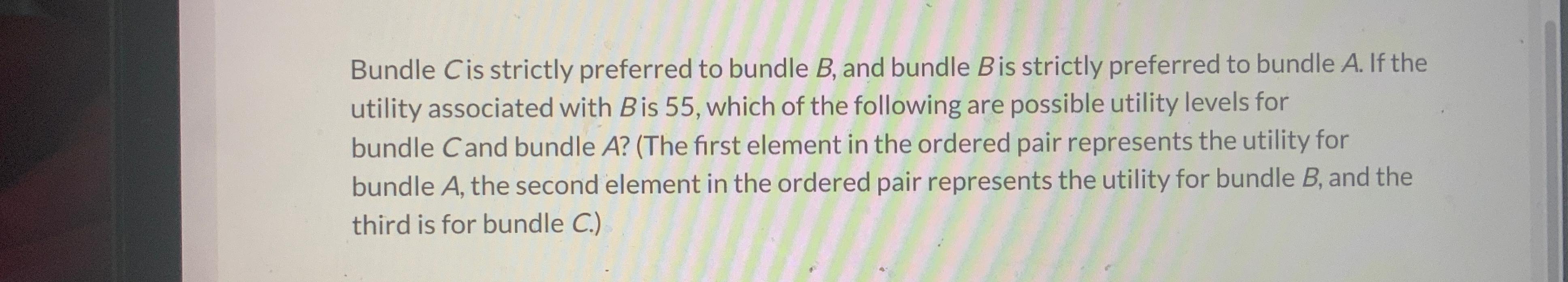 Solved Bundle C ﻿is strictly preferred to bundle B, ﻿and | Chegg.com