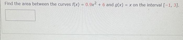 Solved Find the area between the curves f(x)=0.9x2+6 and | Chegg.com