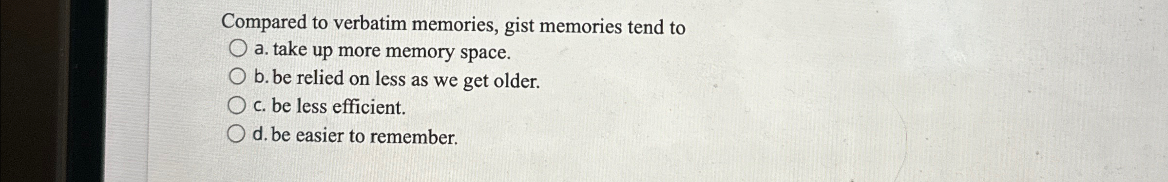 Solved Compared to verbatim memories, gist memories tend | Chegg.com