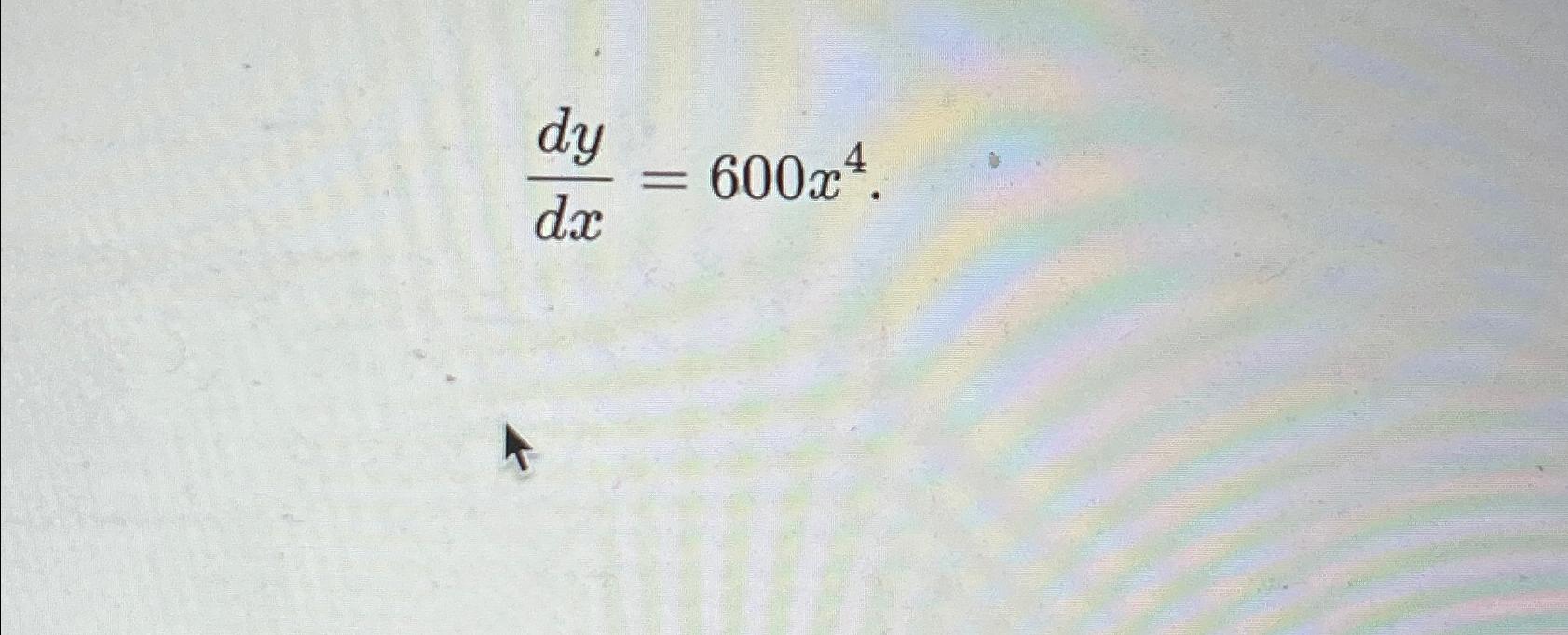 Solved dydx=600x4 | Chegg.com