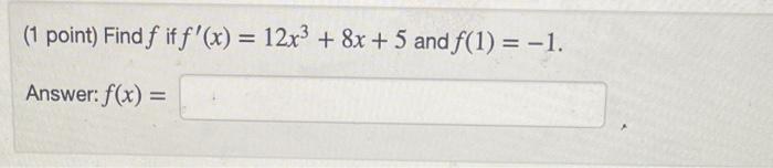 Solved Find f if f′(x)=12x3+8x+5 and f(1)=−1 f(x)= | Chegg.com
