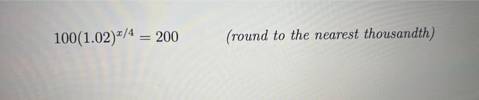 Solved 100(1.02)x/4=200 (round to the nearest thousandth) | Chegg.com