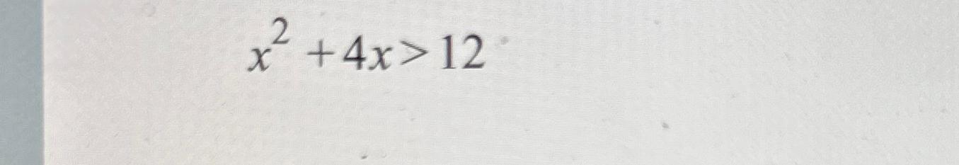 Solved x2+4x>12 | Chegg.com