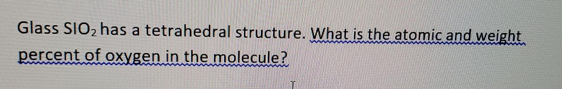 Solved Glass SIO, has a tetrahedral structure. What is the | Chegg.com