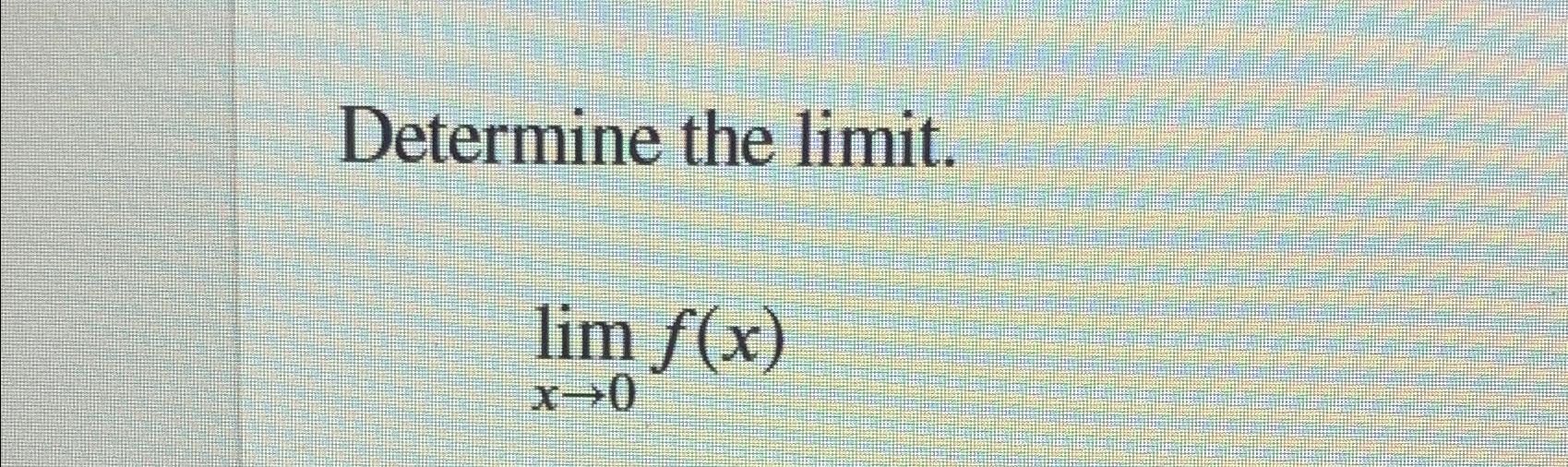 Solved Determine the limit.limx→0f(x) | Chegg.com