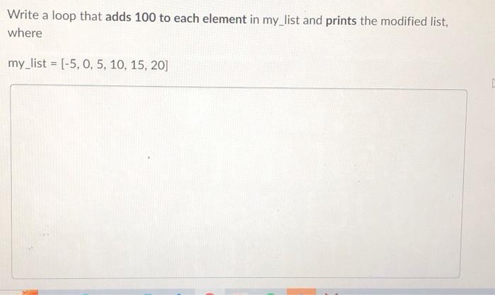 Solved Write a loop that adds 100 to each element in my_list | Chegg.com