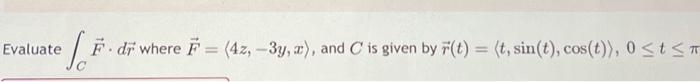 Evaluate ∫CF⋅dr where F= 4z,−3y,x , and C is given by | Chegg.com