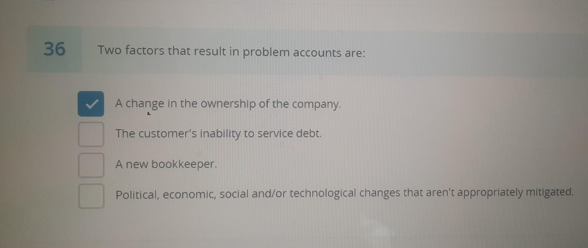 Solved Two factors that result in problem accounts are: A | Chegg.com