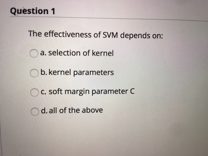 Solved Question 1 The effectiveness of SVM depends on: a. | Chegg.com