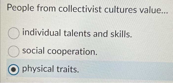 People from collectivist cultures value... individual | Chegg.com