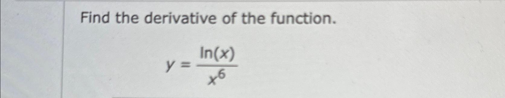 Solved Find the derivative of the function.y=ln(x)x6 | Chegg.com