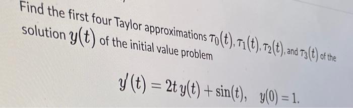 Solved Find the first four Taylor approximations To(t), | Chegg.com