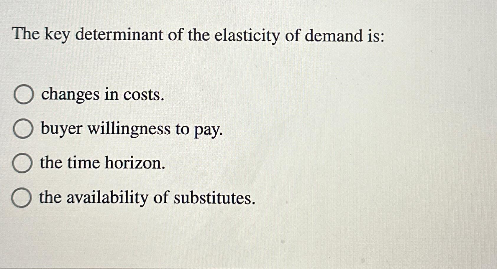 Solved The key determinant of the elasticity of demand | Chegg.com