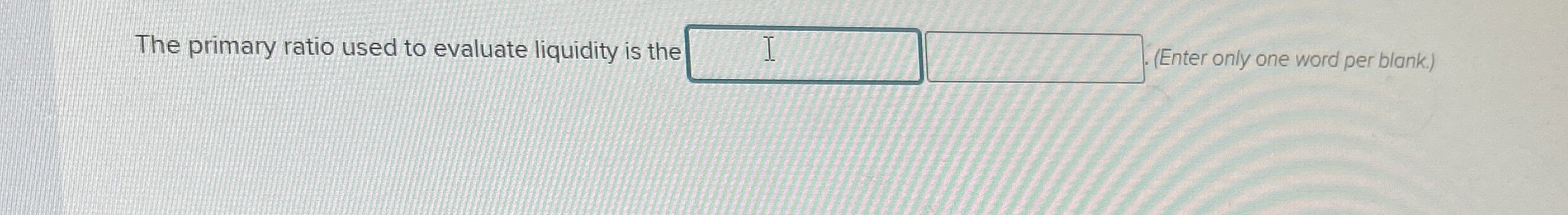 Solved The primary ratio used to evaluate liquidity is the | Chegg.com