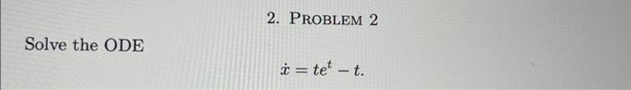 Solved 2. Problem 2 Solve the ODE x˙=tet−t. | Chegg.com