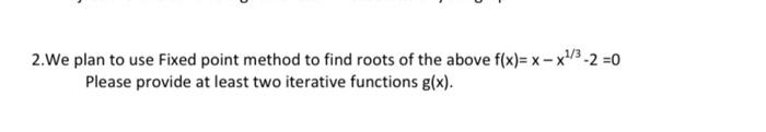 Solved 2.We plan to use Fixed point method to find roots of | Chegg.com