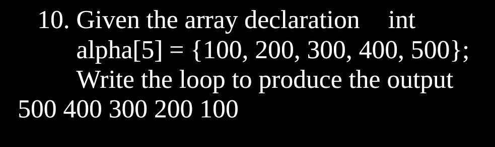 Solved 10. Given the array declaration int alpha[5] = {100, | Chegg.com