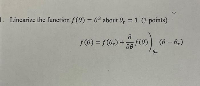 Solved Linearize the function f(θ)=θ3 about θr=1. (3 points) | Chegg.com