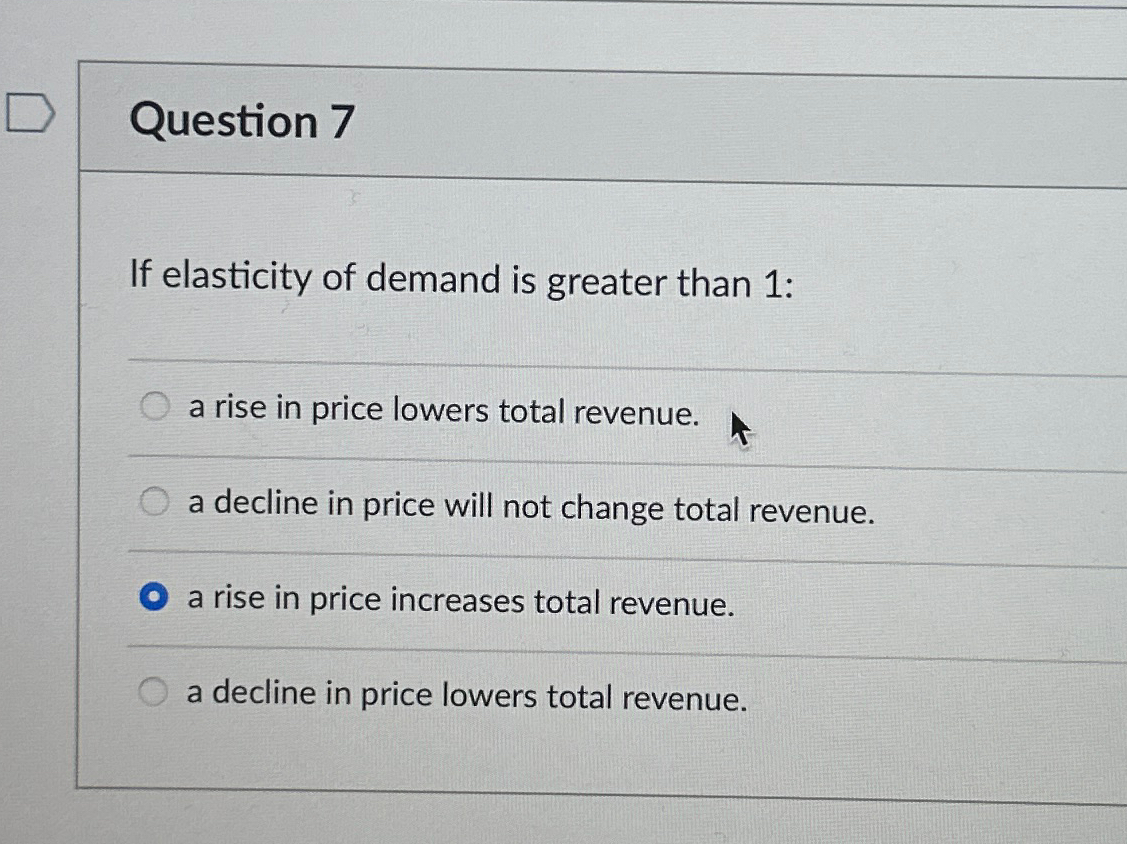 Solved Question 7If elasticity of demand is greater than 1 | Chegg.com