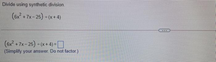 Solved Divide using synthetic division. (6x +7x- 25) -(x+4) | Chegg.com