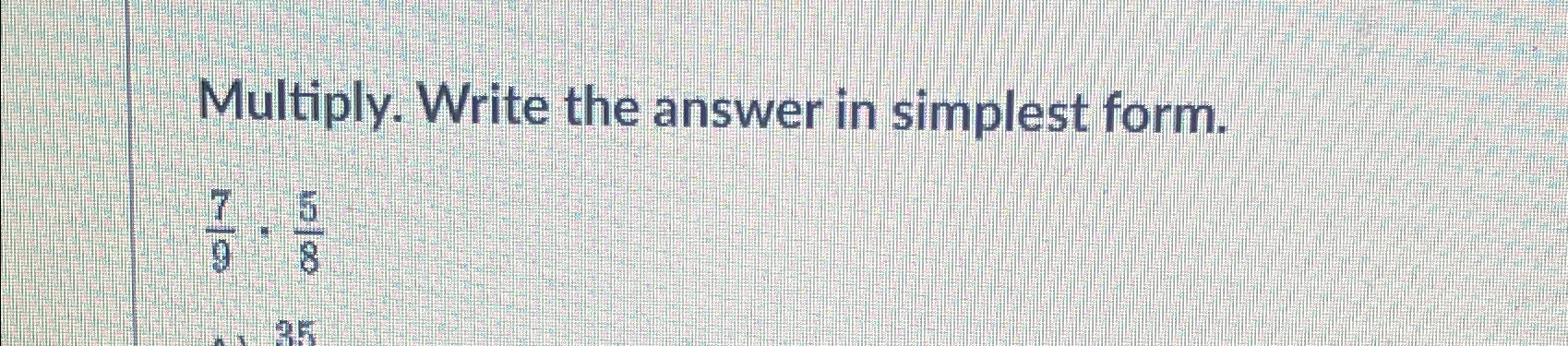 Solved Multiply. Write the answer in simplest form.79*58 | Chegg.com