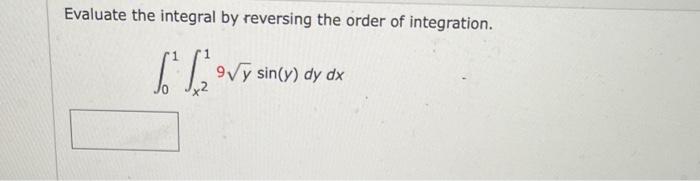 Solved Evaluate the integral by reversing the order of | Chegg.com
