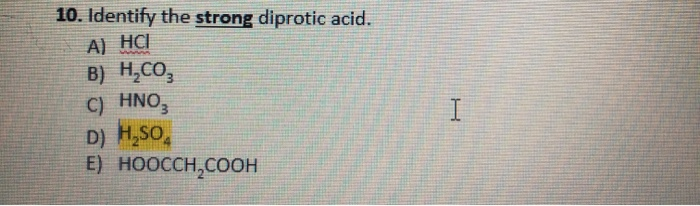Solved 10. Identify the strong diprotic acid. A) HCI B) | Chegg.com