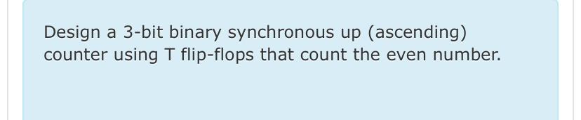Solved Design a 3-bit binary synchronous up (ascending) | Chegg.com