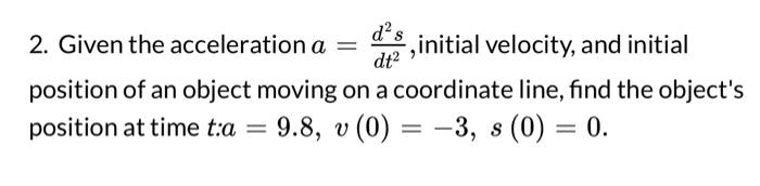 Solved 2. Given the acceleration a=dt2d2s, initial velocity, | Chegg.com