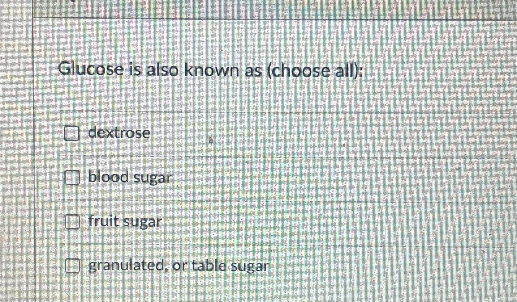 Solved Glucose is also known as (choose all):dextroseblood | Chegg.com