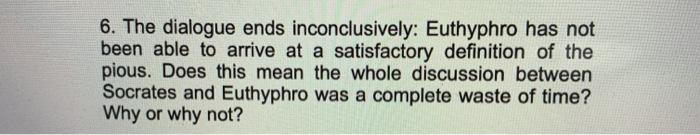 Solved 6. The dialogue ends inconclusively: Euthyphro has | Chegg.com